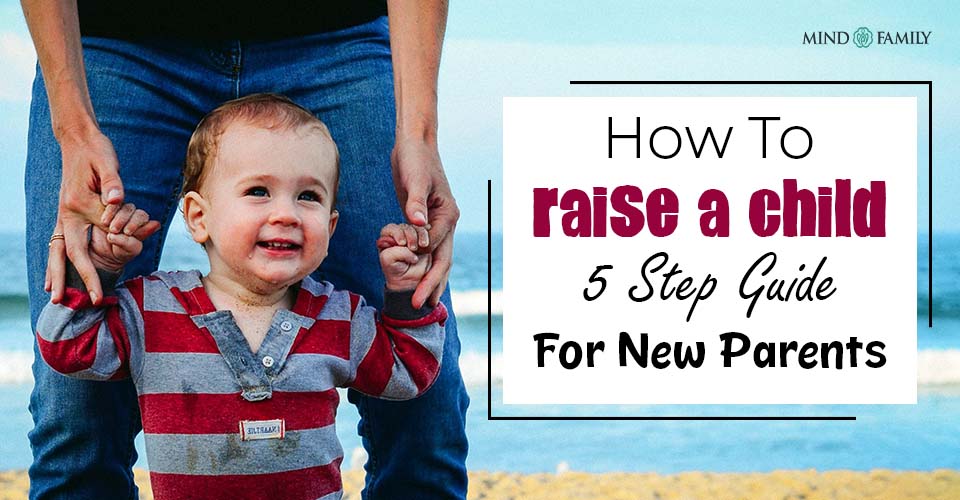 How To Raise A Child? 5 Step Guide - Mind Family