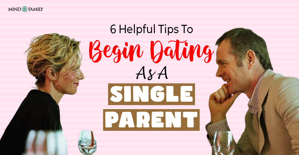 6 Helpful Tips To Begin Dating As A Single Parent!