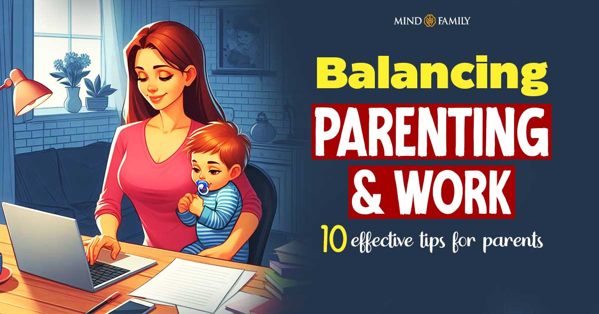 Balancing Parenting And Work: 10 Effective Tips For Parents!