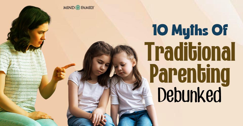 10 Wrongful Myths Of Traditional Parenting Debunked