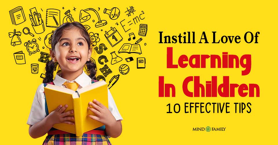 Instill A Love Of Learning In Children: 10 Effective Tips!