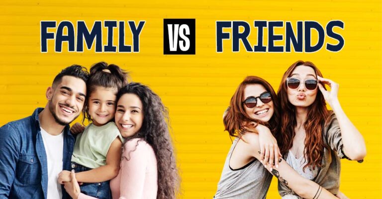 Family vs Friends: 10 Important Things To Consider For Each!