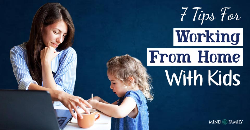 7 Helpful Tips For Working From Home With Kids
