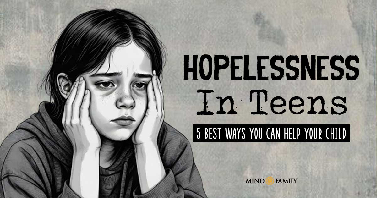 Hopelessness In Teens: 5 Best Ways You Can Help Your Child!