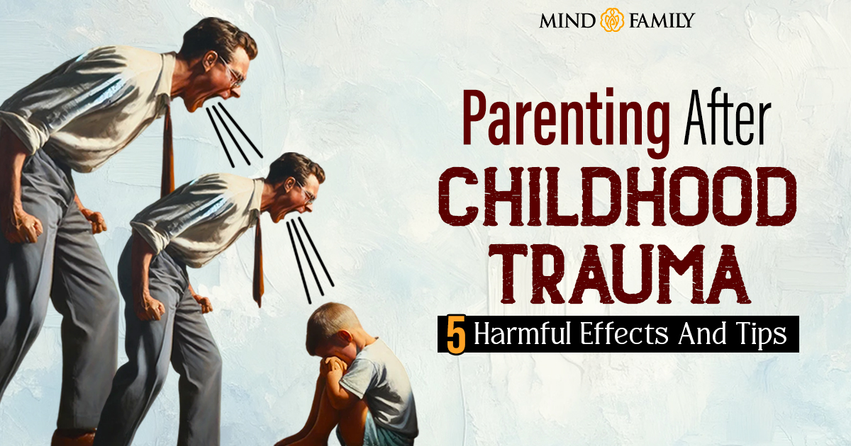 Parenting After Childhood Trauma: 5 Harmful Effects And Tips