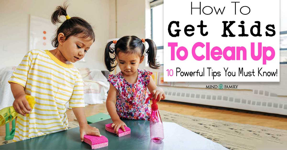 How To Get Kids To Clean Up: 10 Powerful Tips You Must Know!