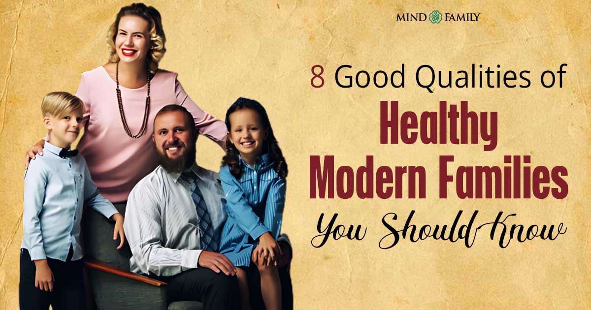 8 Good Qualities of Healthy Modern Families You Should Know!