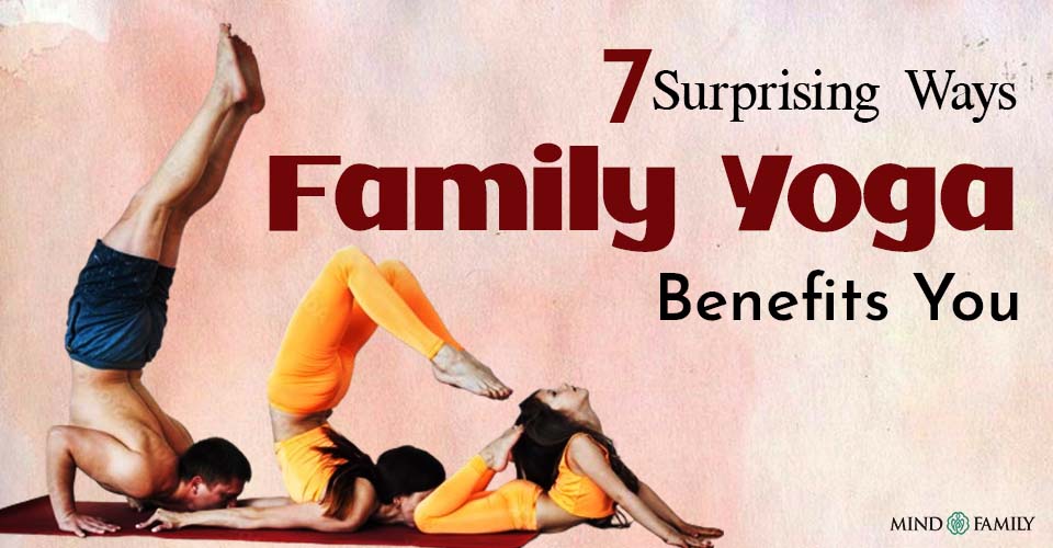 7 Surprising Ways Family Yoga Benefits You And Your Family!