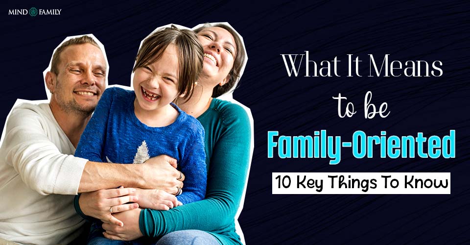 What It Means to be Family-Oriented: 10 Key Things To Know!