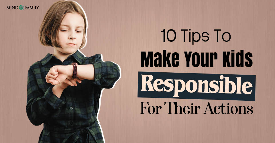 How To Make Your Kids Responsible For Their Actions: 10 Helpful Tips ...