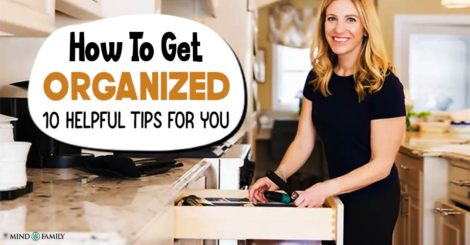 How To Get Organized: 10 Helpful Tips For You And Your Kids!