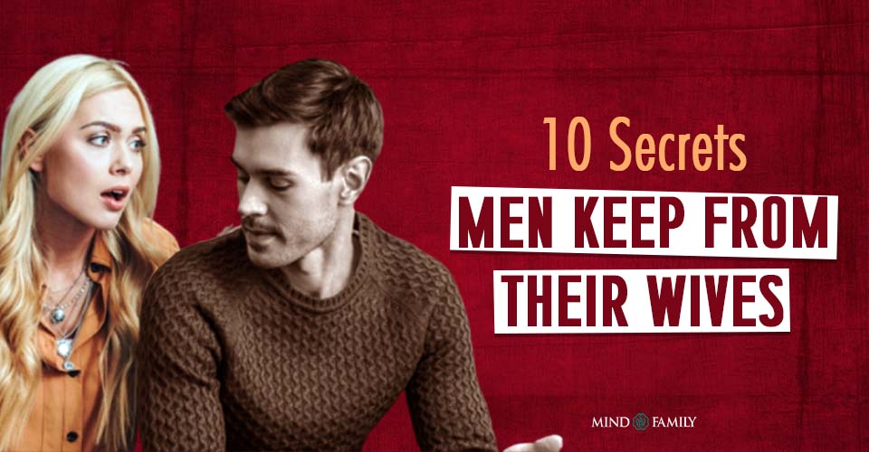 10 Secrets Men Keep From Their Wives And What Can You Do!