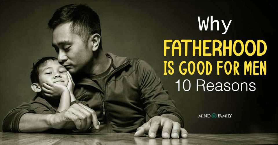 Why Fatherhood Is Good For Men: 10 Things You Should Know!